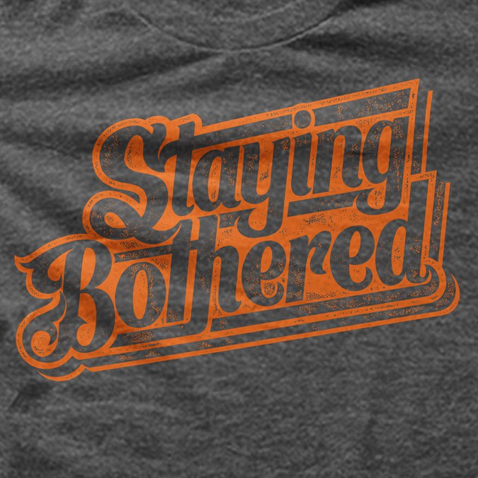 Staying Bothered - T-shirt with a cause! | T-shirt contest
