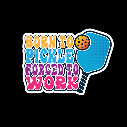 Designs | Pickleball Sticker Design - Born to Pickle, Forced to Work ...