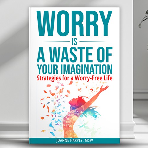 Designs | Create a Bold, Inspirational Cover for "Worry is a Waste of ...